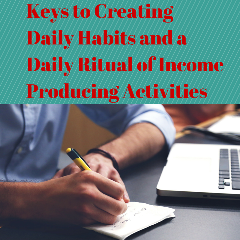 Keys to creating daily habits and a daily ritual of income producing ... Keys to creating daily habits and a daily ritual of income producing ...