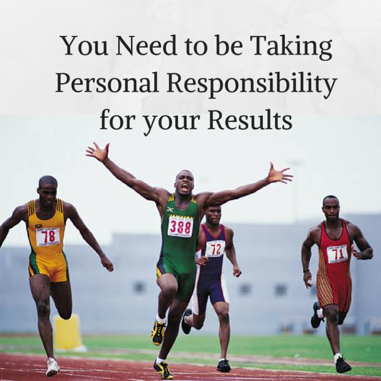 You Need to be Taking Personal Responsibility for your Results