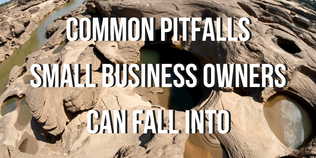 Common Pitfalls Small Business Owners Can Fall Into Common Pitfalls Small Business Owners Can Fall Into